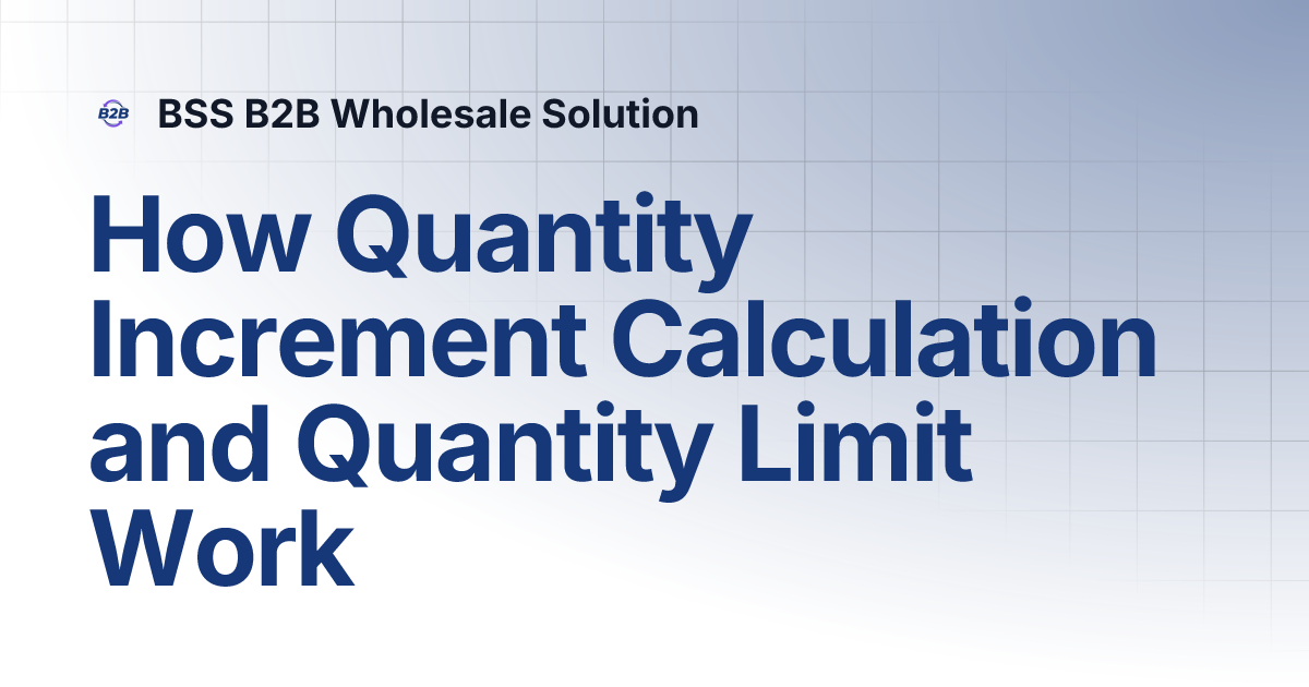How Quantity Increment Calculation and Quantity Limit Work | BSS B2B ...