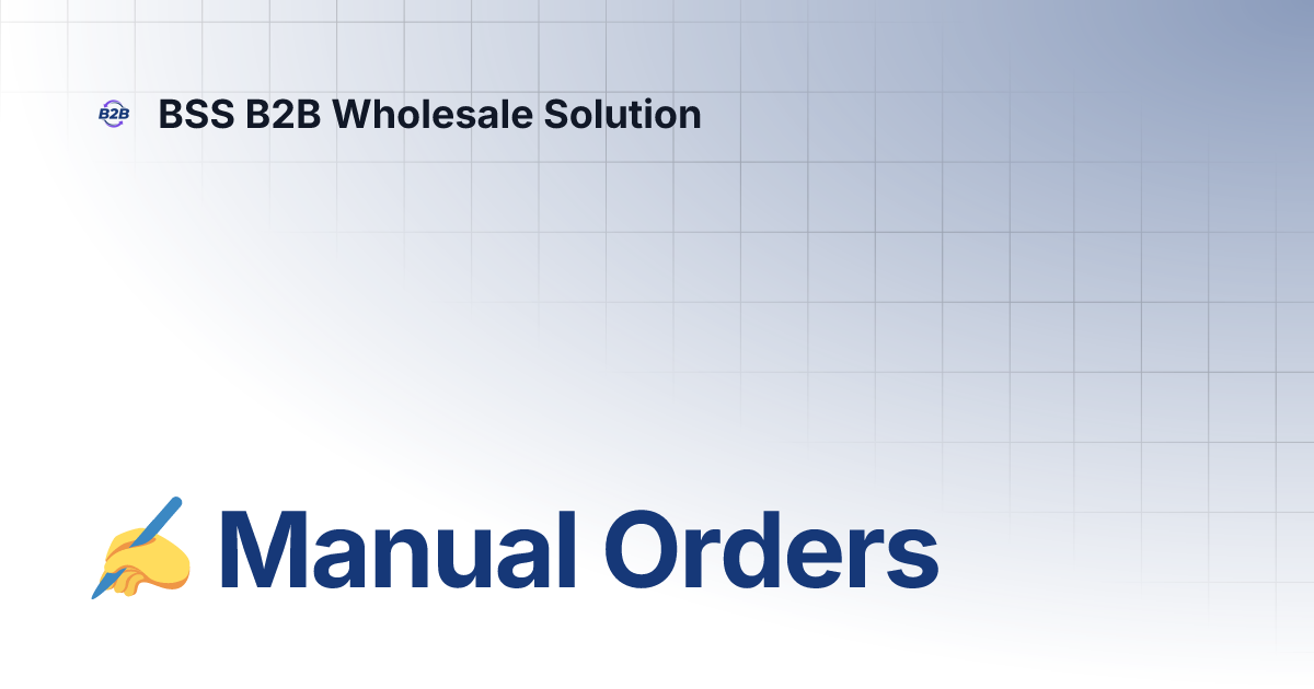 ️ Manual Orders | BSS B2B Wholesale Solution