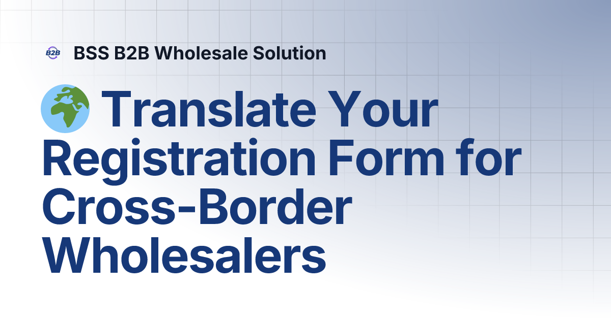 Translate form for cross-border wholesalers | BSS B2B Wholesale Solution