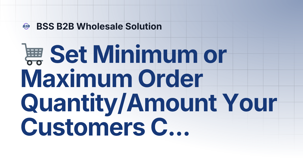 Set minimum or maximum quantity/amount your customer can buy | BSS B2B ...